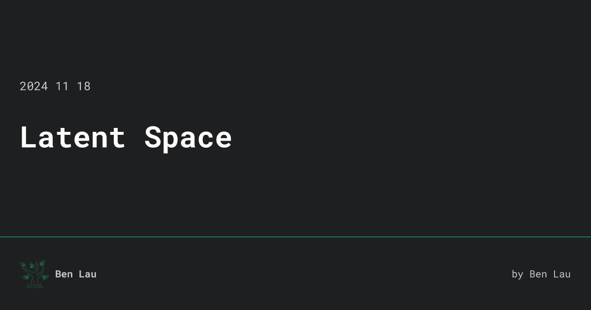 Latent Space • Ben Lau